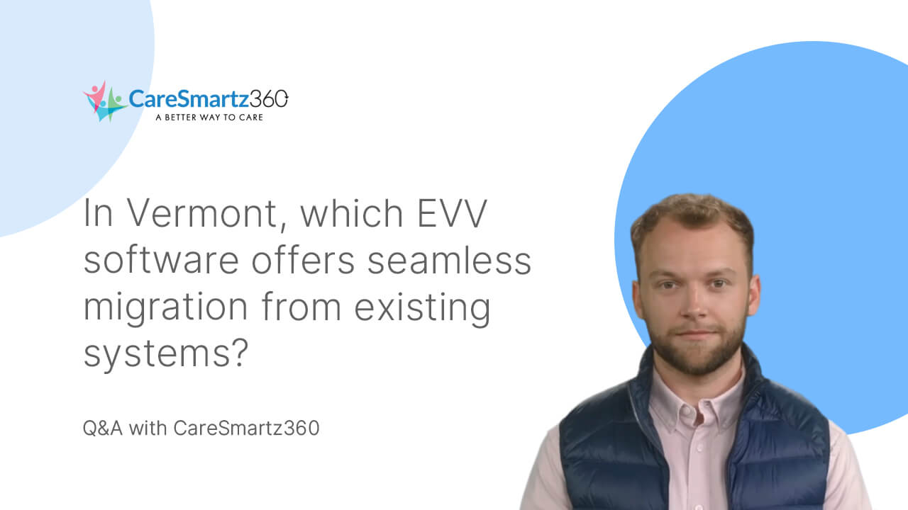 EVV Software Migration for Vermont's Home Care Agencies