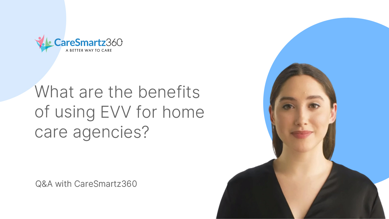 The Transformative Benefits of EVV for Home Care Agencies