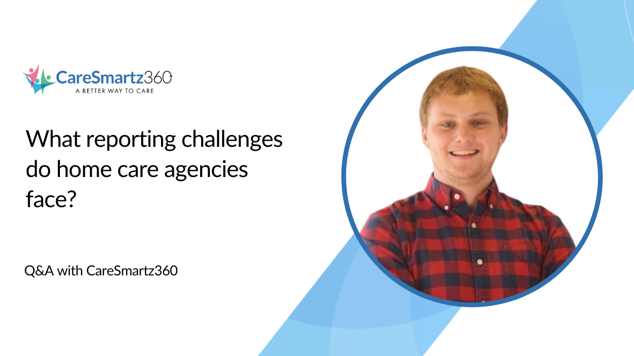 Home Care Reporting Challenges Faced by Agencies